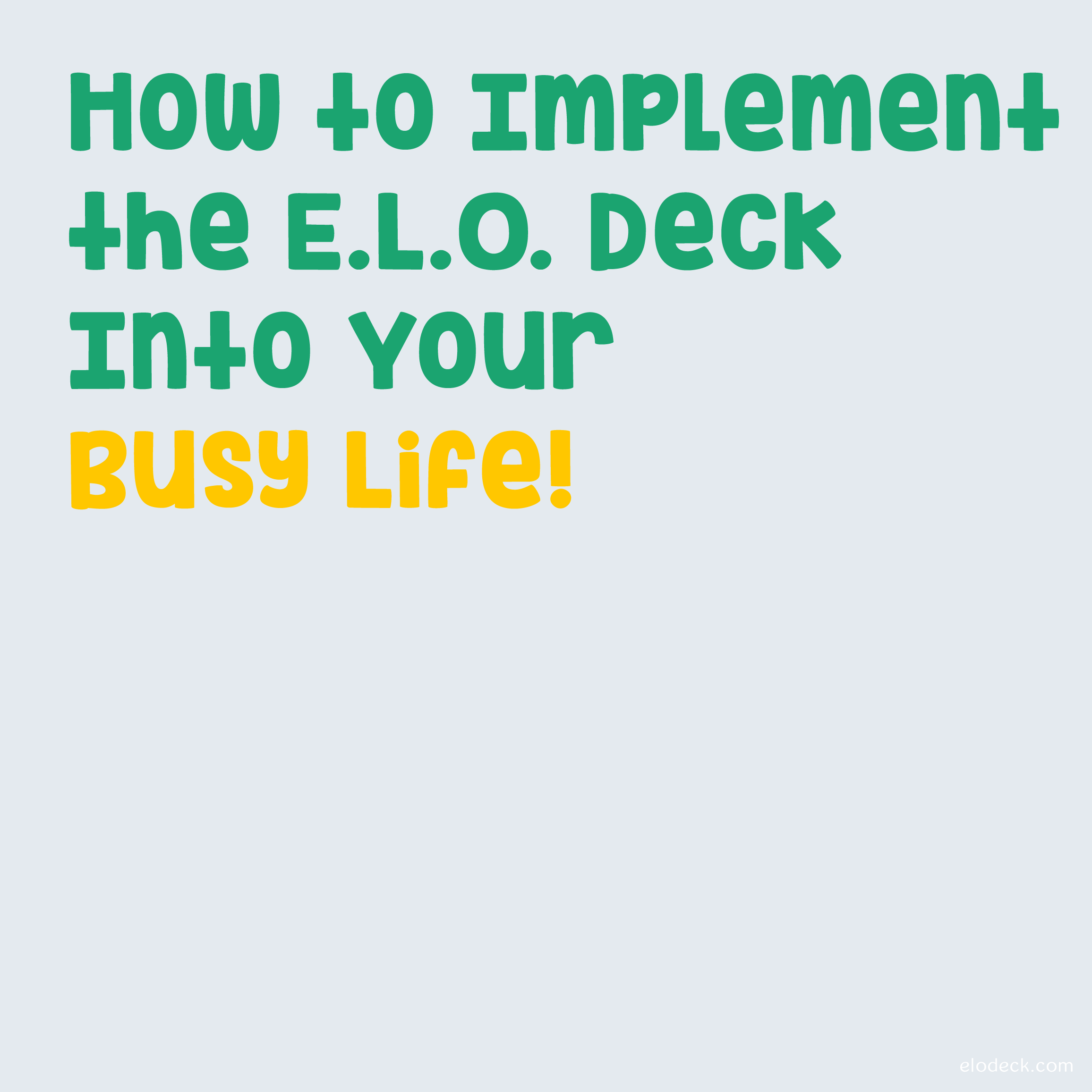 How to Implement the E.L.O. [ELO] Deck Into Your Busy Life! – ELO ...